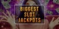 Biggest Online Slot Jackpot Wins of All Time - Top 14 Winners